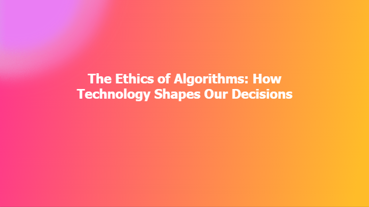 [Презентация] The Ethics of Algorithms: How Technology Shapes Our Decisions